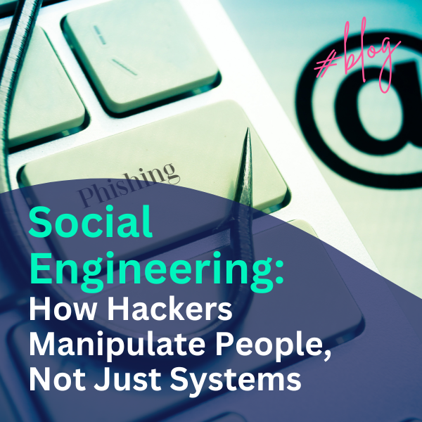Social Engineering: How Hackers Manipulate People, Not Just Systems
